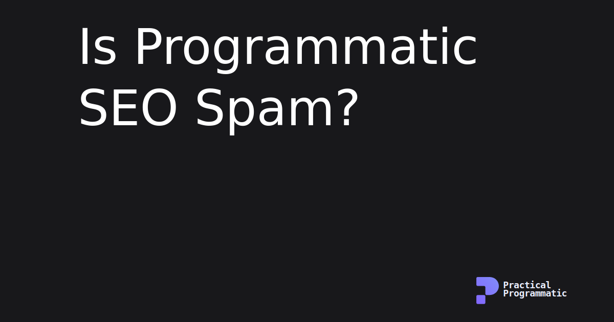 Is Programmatic SEO Spam? Is Programmatic SEO Spam?
